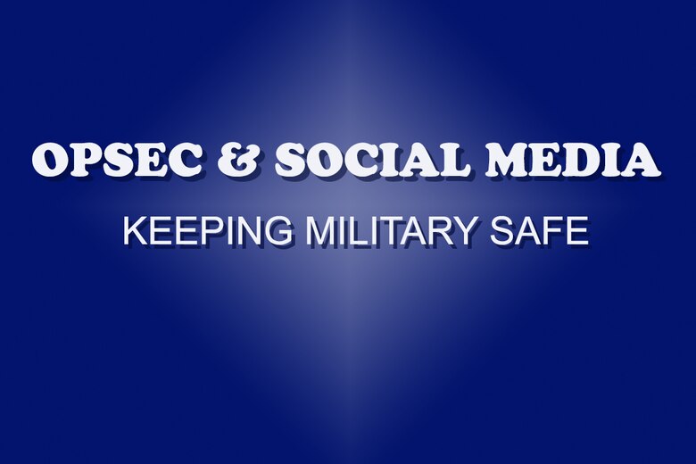 OPSEC, social media: Keeping our military safe > Pacific Air Forces ...