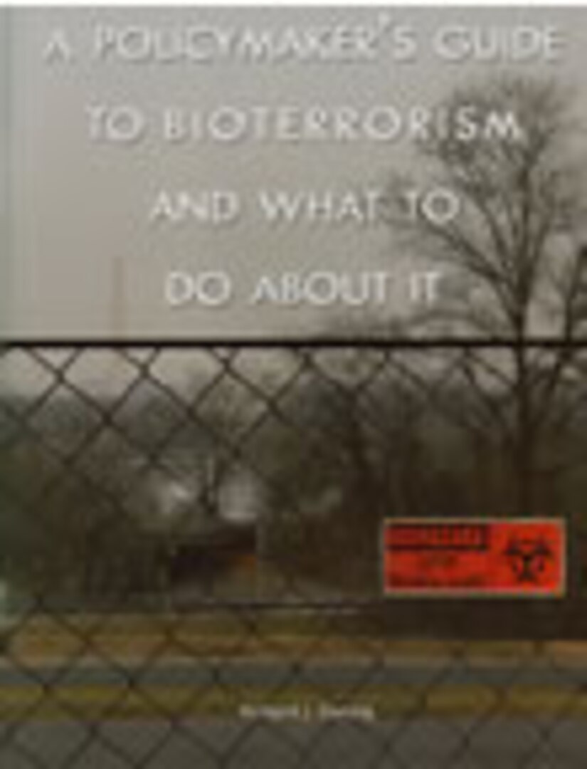 A Policymaker’s Guide to Bioterrorism and What To Do About It ...