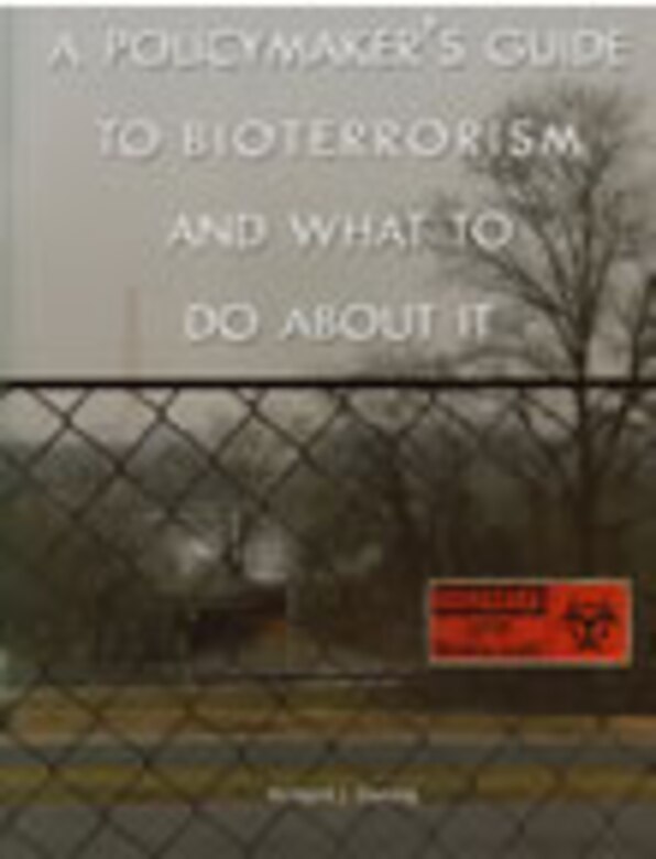 A Policymaker’s Guide to Bioterrorism and What To Do About It ...