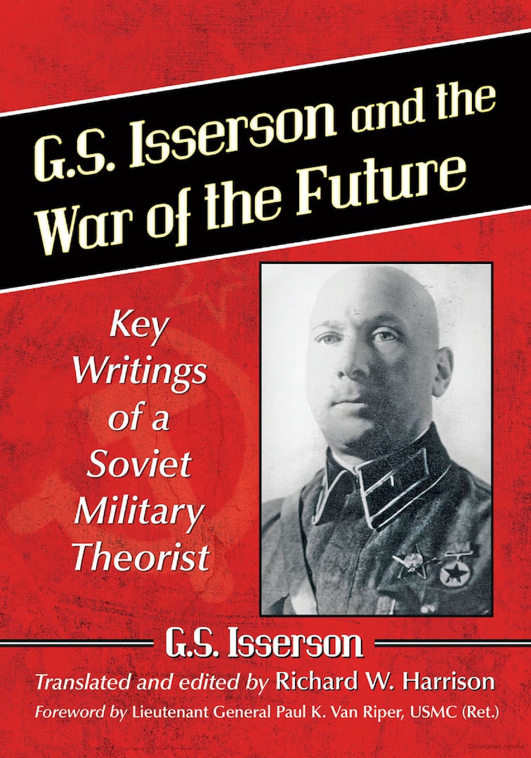 G.S. Isserson and the War of the Future: Key Writings of a Soviet ...