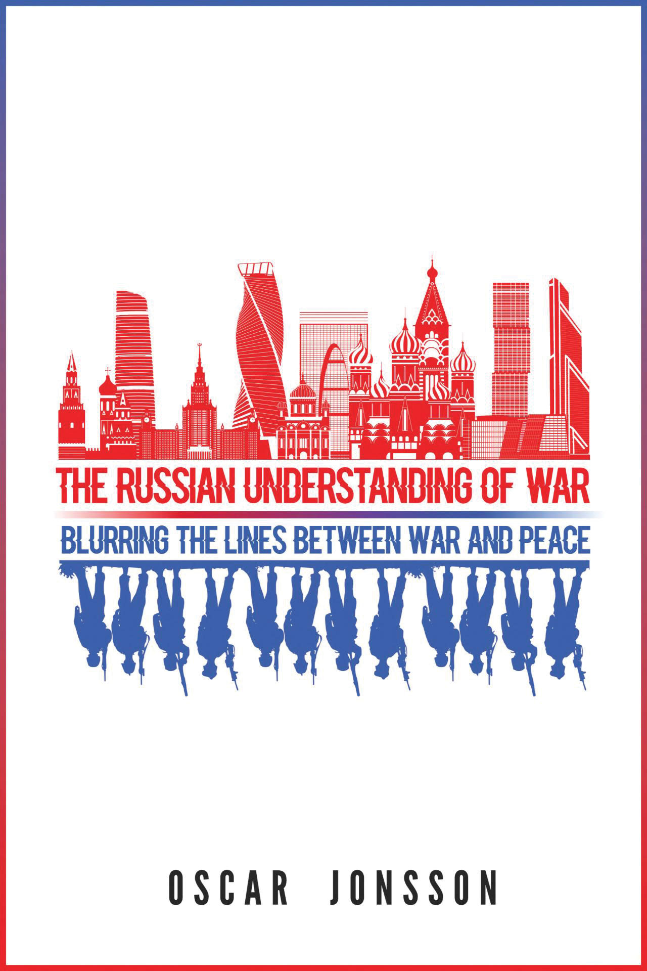 The Russian Understanding of War: Blurring the Lines Between War and ...