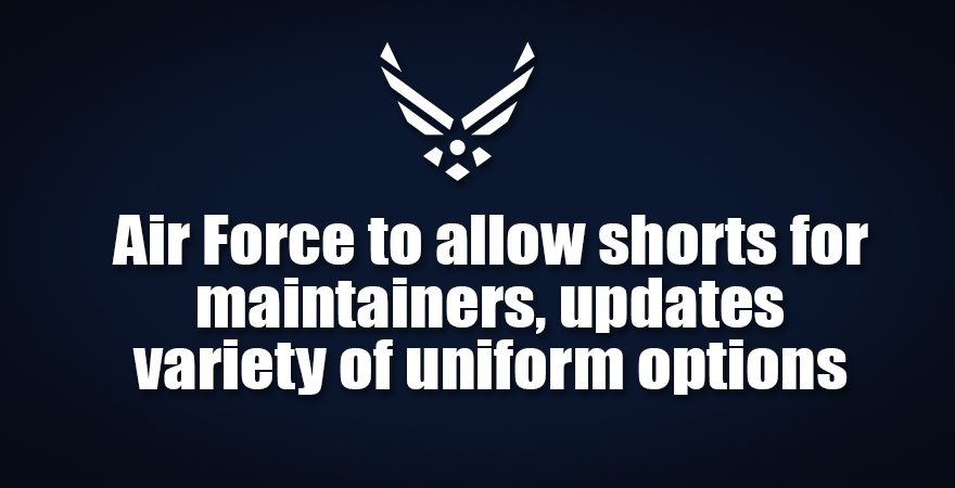 Department of the Air Force to allow shorts for maintainers, updates ...