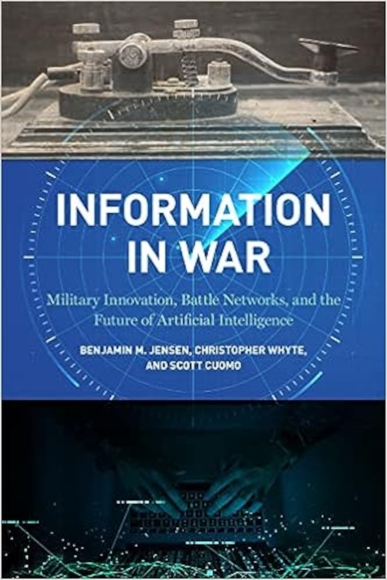 Information in War: Military Innovation, Battle Networks, and the ...