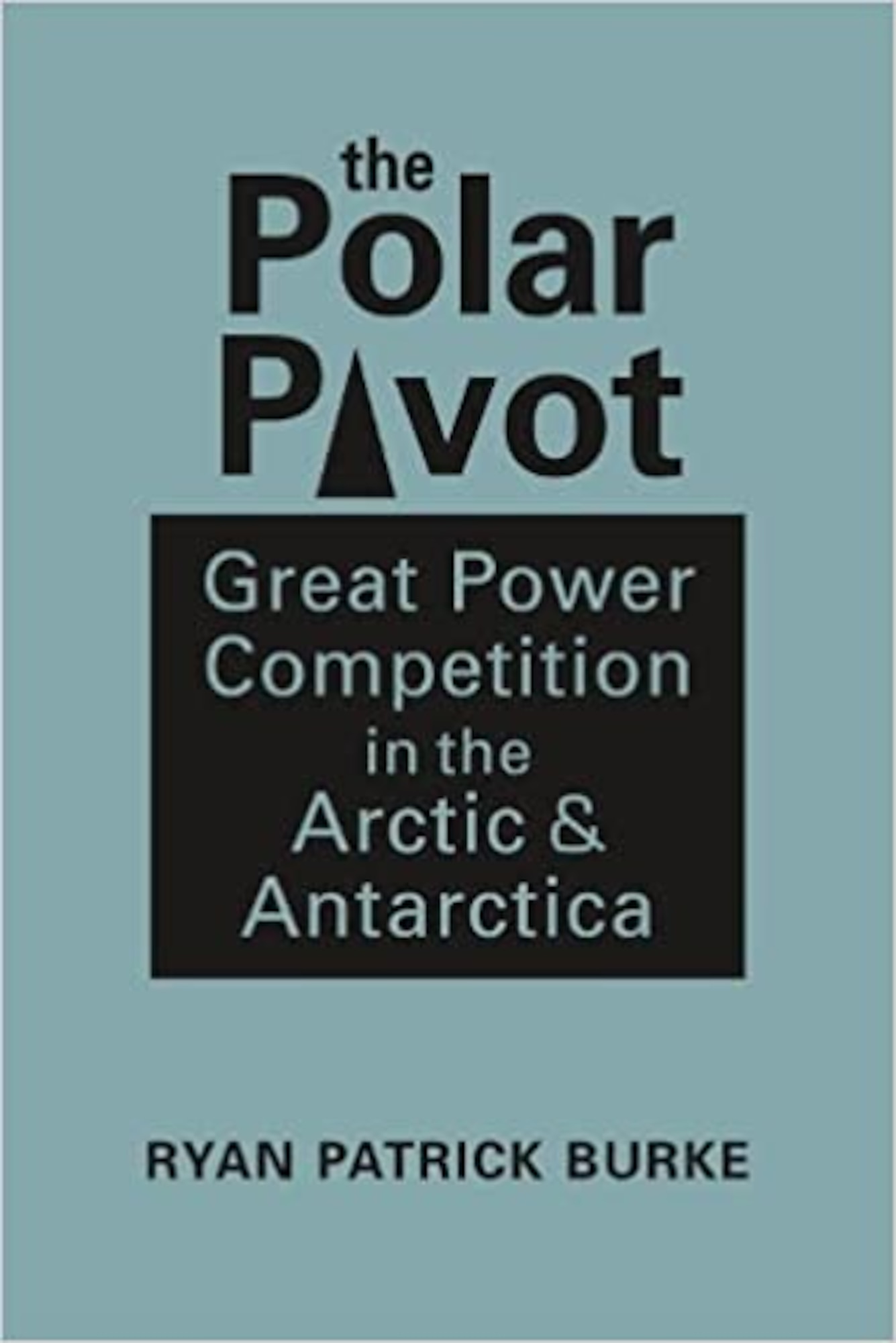 The Polar Pivot: Great Power Competition in the Arctic and Antarctica ...