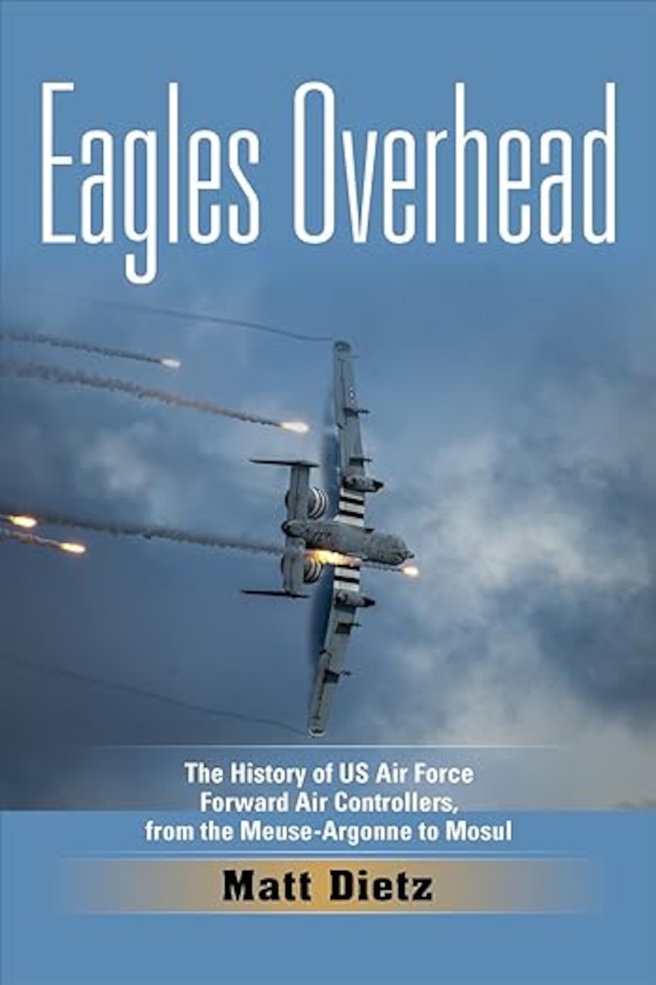 Eagles Overhead: The History of US Air Force Forward Air Controllers ...