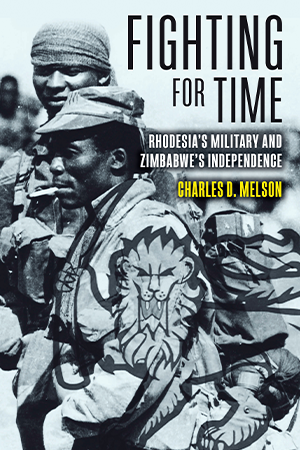 Fighting for Time: Rhodesia’s Military and Zimbabwe’s Independence > US ...