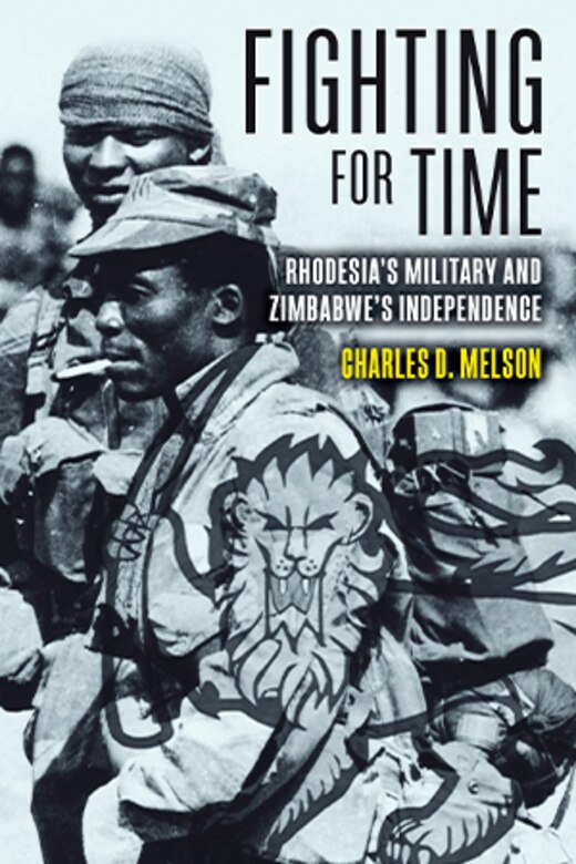 Book Review: Fighting for Time: Rhodesia’s Military and Zimbabwe’s ...
