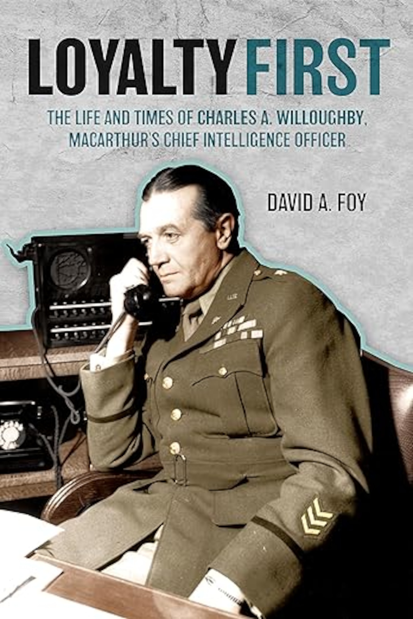 Loyalty First: The Life and Times of Charles A. Willoughby, MacArthur’s ...