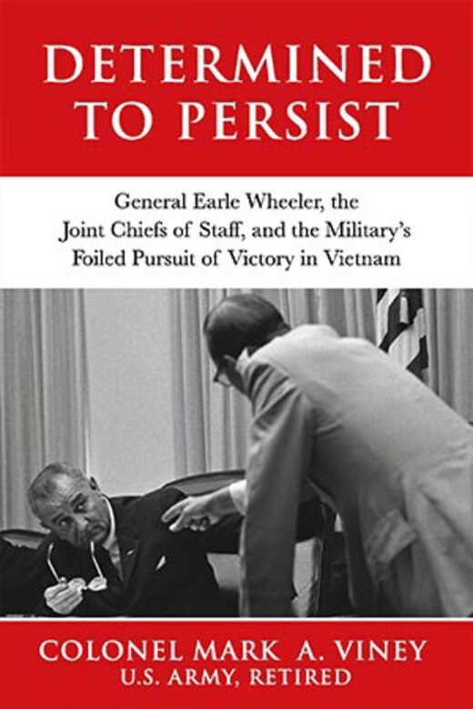 Book Review: Determined to Persist: General Earle Wheeler, the Joint ...