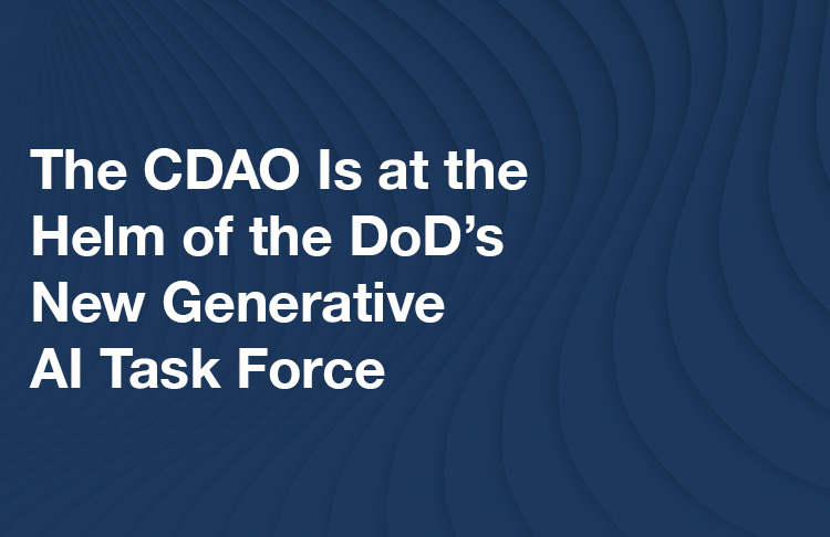 The CDAO is at the Helm of the DoD’s New Generative AI Task Force ...